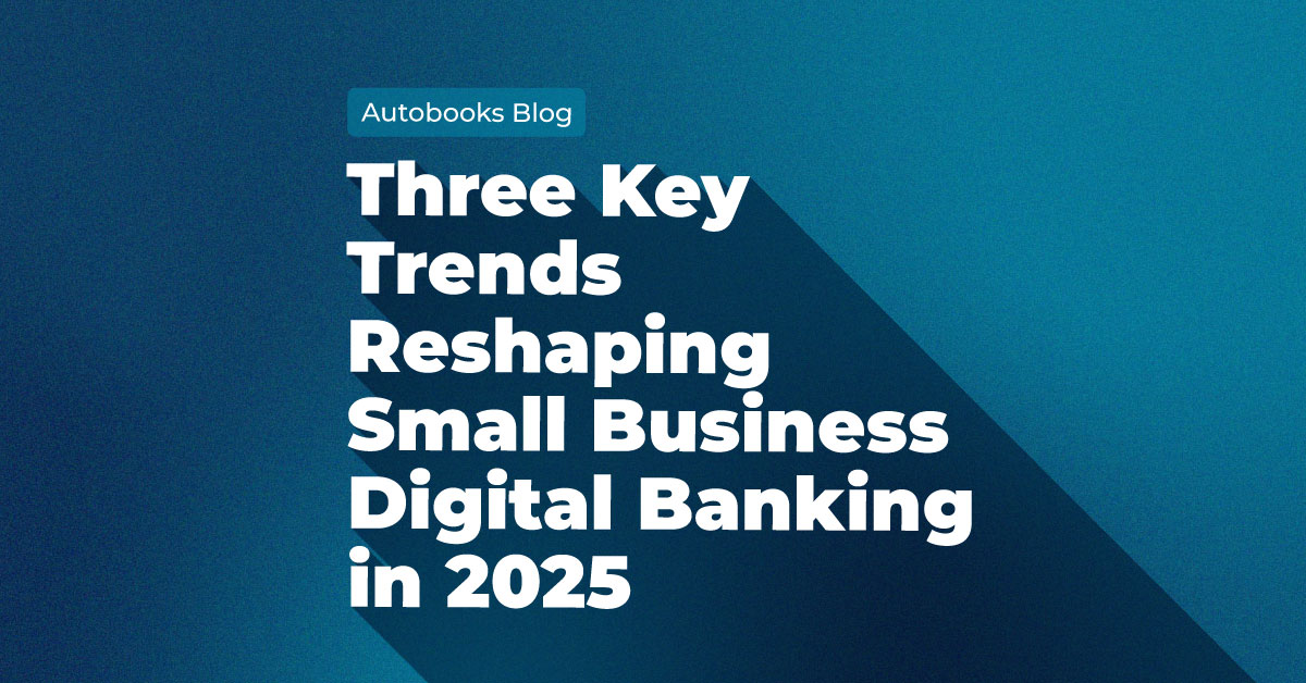 Three Key Trends Reshaping Small Business Digital Banking in 2025